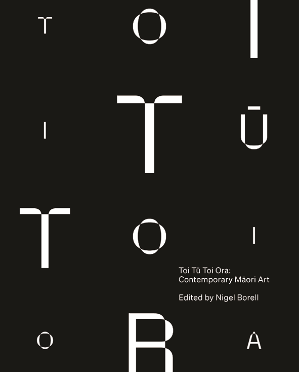 Toi Tū Toi Ora: Contemporary Māori art - Nigel Borell, ed. (2022)