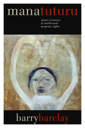 Mana Tuturu: Māori Treasures and Intellectual Property – Barry Barclay ...
